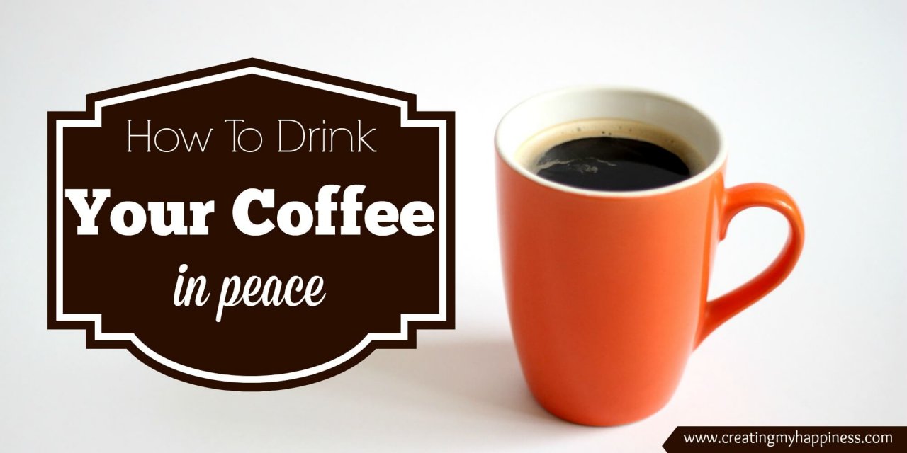 How to Drink Your Coffee in Peace
