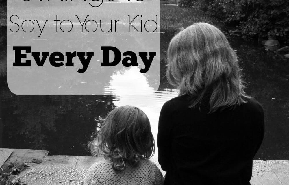 3 Things To Say To Your Kid Every Day Creating My Happiness
