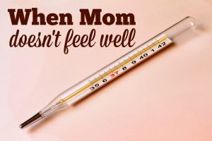 When Mom Doesn't Feel Well