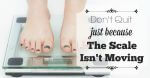 Don't Quit Just Because the Scale Isn't Moving