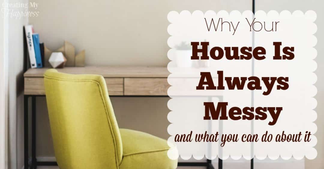 Why Your House is Always a Mess... And What to Do About It