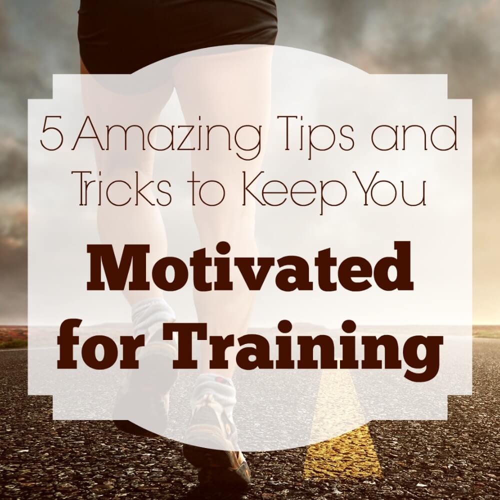 5 Amazing Tips and Tricks To Keep You Motivated For Training