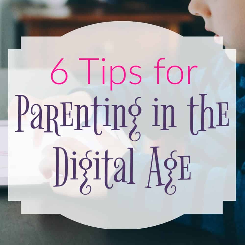 6 Tips for Parenting in The Digital Age